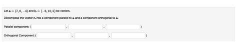 Solved Let A 7 0 4 ﻿and B 6 10 5 ﻿be Vectors Decompose