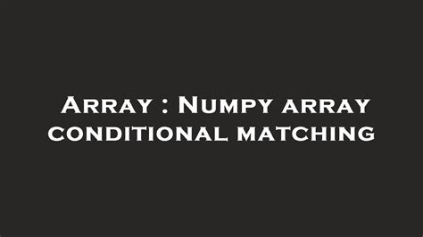 Array Numpy Array Conditional Matching Youtube