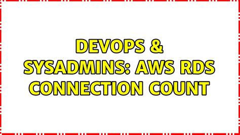 Devops And Sysadmins Aws Rds Connection Count 3 Solutions Youtube