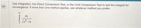 Solved Use Integration The Direct Comparison Test Or The