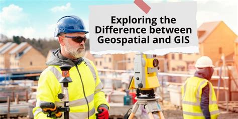 Exploring The Difference Between Geospatial And Gis Allthingsgeo