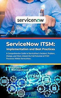 ServiceNow ITSM Implementation And Best Practices A Comprehensive Guide To ServiceNow S