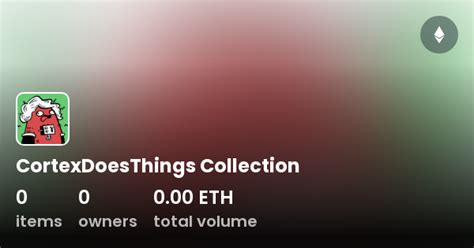 CortexDoesThings Collection Collection OpenSea CortexDoesThings Collection Collection OpenSea