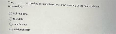 Solved The Unseen Data Is The Data Set Used To Estimate The Chegg