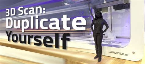 3d scan duplicate yourself airwolf 3d printers