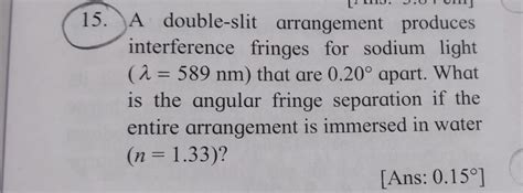 [solved] 15 A Double Slit Arrangement Produces Interference Fringes