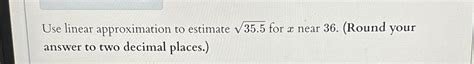 Solved Use Linear Approximation To Estimate 35 52 ﻿for X