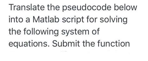 Solved Translate The Pseudocode Below Into A Matlab Script