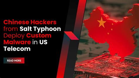Chinese Hackers From Salt Typhoon Deploy Custom Malware In Us Telecom