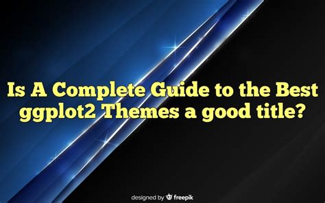 Is A Complete Guide To The Best Ggplot2 Themes A Good Title