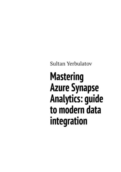 mastering azure synapse analytics guide to modern data integration