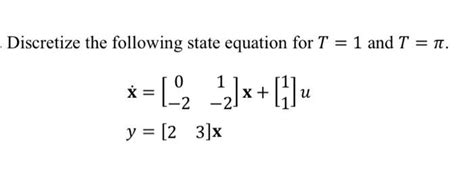 Solved Discretize The Following State Equation For T 1 And