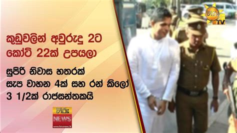 කුඩුවලින් අවුරුදු 2ට කෝටි 22ක් උපයලා සුපිරි නිවාස හතරක් සැප වාහන 4ක් සහ රන් කිලෝ 3 1 2ක්