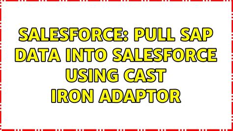Salesforce Pull Sap Data Into Salesforce Using Cast Iron Adaptor 2