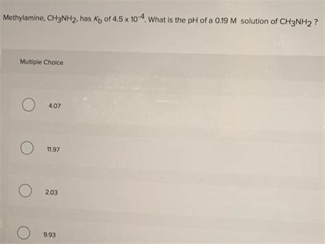 Solved Methylamine, CH3NH2, has Kb of 4.5 x 10-4. What is | Chegg.com