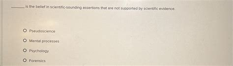 Solved Is The Belief In Scientific Sounding Assertions That