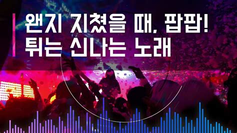 힘들때 지칠때 슬플때 듣는 노래｜위로되는 밝고 활기찬 노래｜기운나는 노래｜기분 좋아지는 노래｜기분전환 음악 모음｜걸그룹 플레이