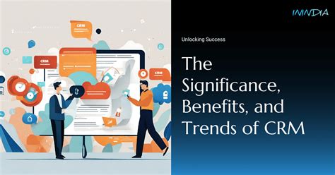Unlocking Success The Significance Benefits And Trends Of CRM