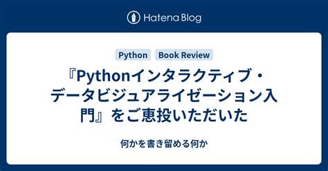 『pythonインタラクティブ・データビジュアライゼーション入門』をご恵投いただいた 何かを書き留める何か