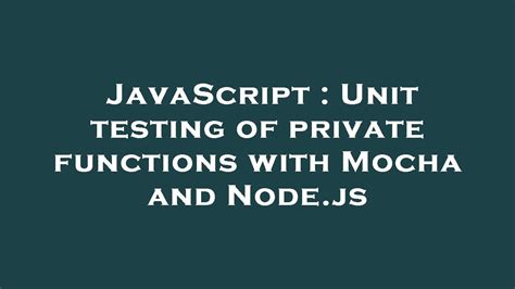 Javascript Unit Testing Of Private Functions With Mocha And Nodejs