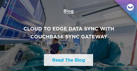 Cloud To Edge Data Sync With Couchbase Sync Gateway The Couchbase Blog