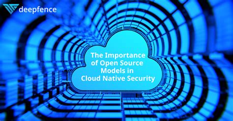 The Importance Of Open Source Models In Cloud Native Security