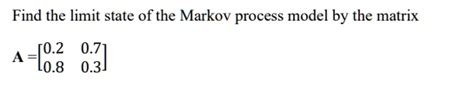 Find The Limit State Of The Markov Process Model By The Matrix 08 07 03
