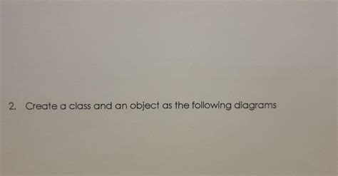 Solved 2 Create A Class And An Object As The Following