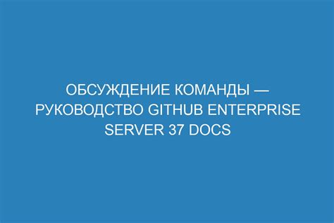 Блог Обсуждение команды — руководство Github Enterprise Server 37