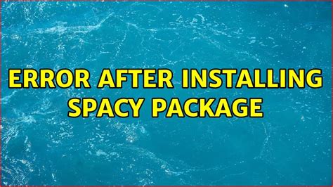 error after installing spacy package youtube