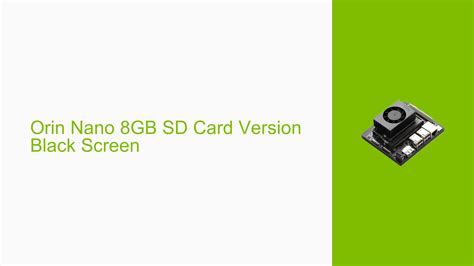 Orin Nano 8gb Sd Card Version Black Screen Help Docs For Errorsissues On Nvidia Jetson Dev Boards