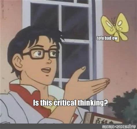 Сomics Meme Tofu Bad Ew Is This Critical Thinking Comics Meme