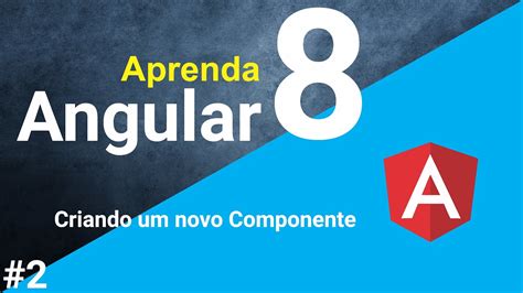 Aprenda Angular 8 Criando Um Novo Componente 2 Youtube
