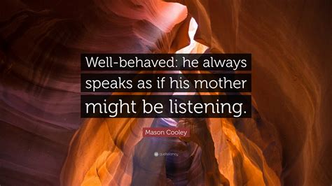 Mason Cooley Quote “well Behaved He Always Speaks As If His Mother