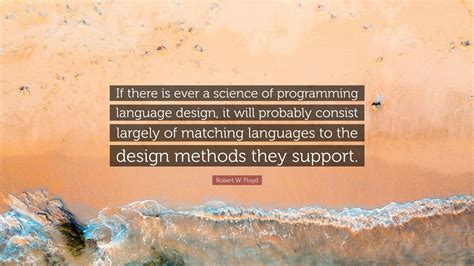 Robert W Floyd Quote “if There Is Ever A Science Of Programming