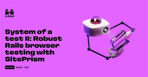 System Of A Test Ii Robust Rails Browser Testing With Siteprism
