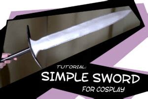 Tutorial Cosplay Swords For Beginners