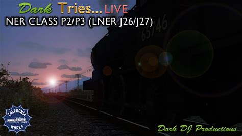 Train Simulator Dark Tries Ner Class P2 P3 Lner Class J26 J27 Live Youtube