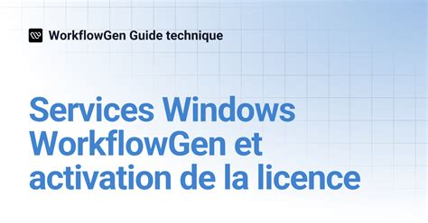 Services Windows Workflowgen Et Activation De La Licence Workflowgen Guide Technique