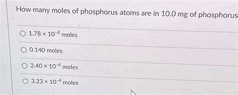 Solved How Many Moles Of Phosphorus Atoms Are In 10 0mg ﻿of