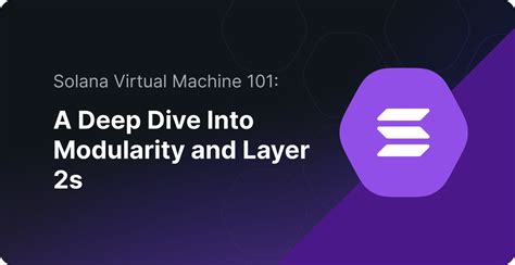 Solana Virtual Machine Svm 101 — A Deep Dive Into Modularity And Layer 2s