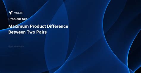 1913 Maximum Product Difference Between Two Pairs Solutions And Explanation Vultr Docs