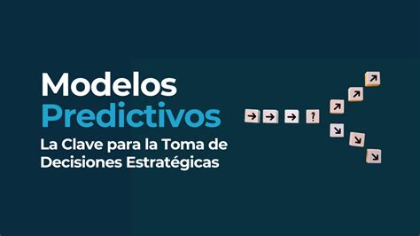 Modelos Predictivos La Clave Para La Toma De Decisiones Estratégicas
