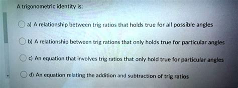 A Trigonometric Identity Is A A Relationship Between Trig Ratios That Holds True For All