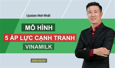 Phân tích mô hình 5 áp lực cạnh tranh của Vinamilk 2023