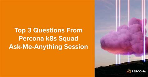 top 3 questions from percona k8s squad ask me anything session