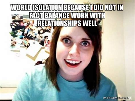 World Isolation Because I Did Not In Fact Balance Work With