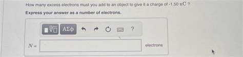 Solved How Many Excess Electrons Must You Add To An Object Chegg Com