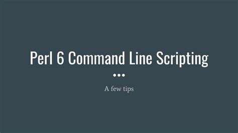 Perl 6 Command Line Scripting Ppt