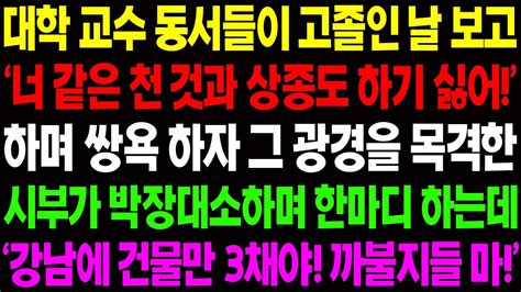 실화사연 대학 교수 동서들이 고졸인 날 보고 너 같은 천 것과 상종도 하기 싫어 하며 조롱한 순간 시부가 박장대소 하는데 사이다 사연 감동사연 톡톡사연